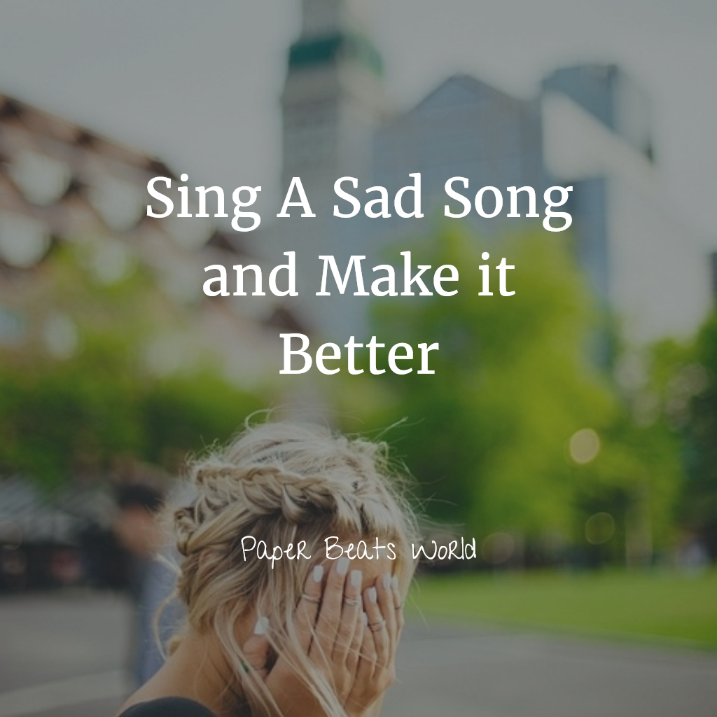 Sing A Sad Song And Make It Better – Paper Beats World