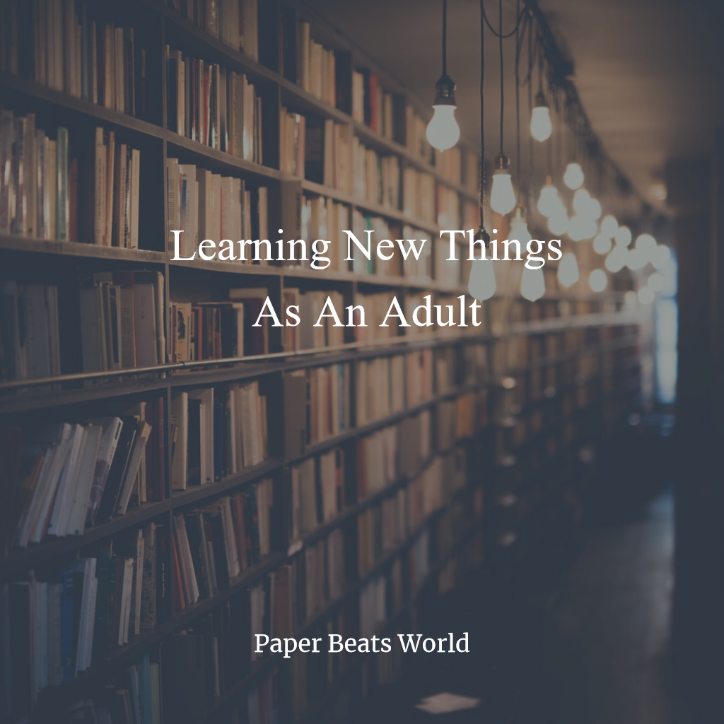 Learning New Things As An Adult – Paper Beats World