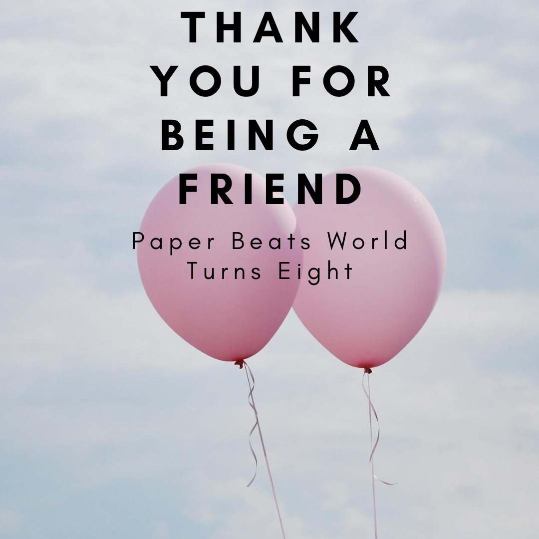 Thank you for being a friend, PBW turns eight – Paper Beats World